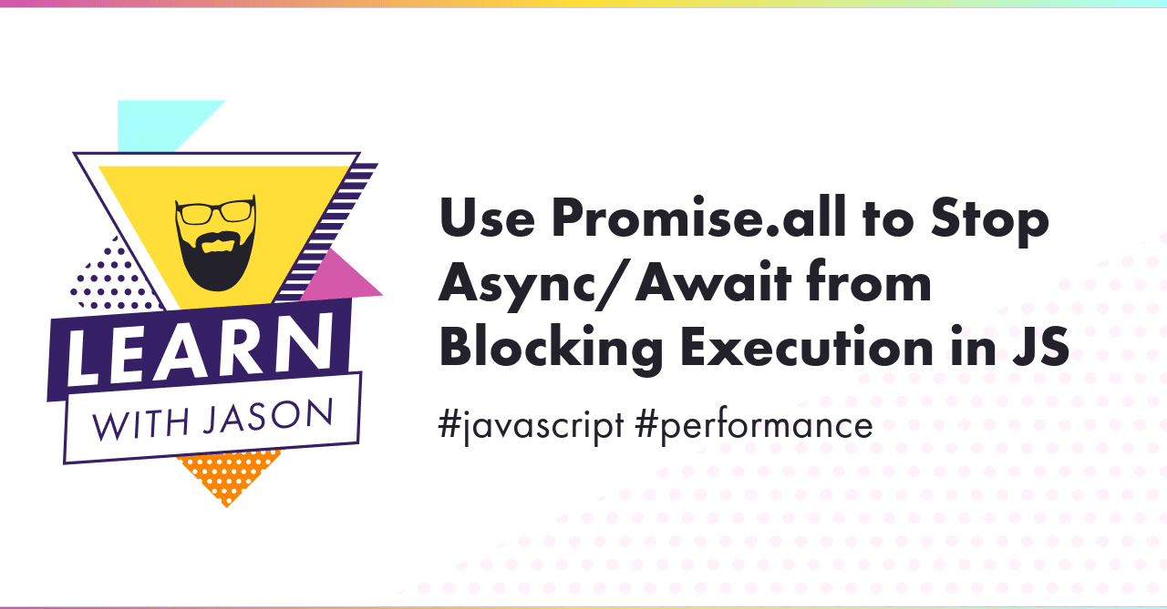 Use Promiseall To Stop Asyncawait From Blocking Execution In Js · Learn With Jason